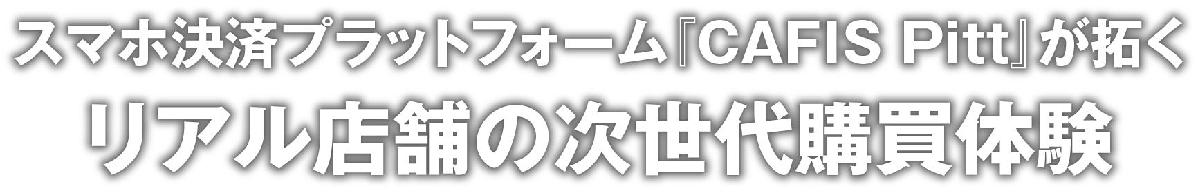 スマホ決済プラットフォーム『CAFIS Pitt』が拓くリアル店舗の次世代購買体験